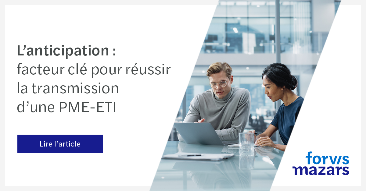L’anticipation : facteur clé pour réussir la transmission d’une PME-ETI - Forvis Mazars - France