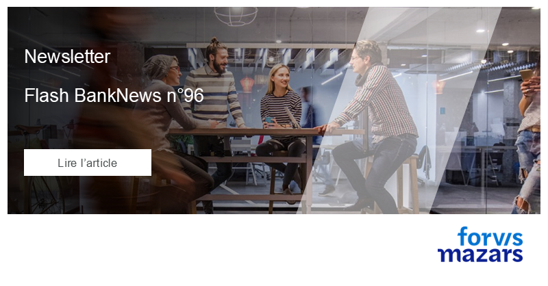 Flash BankNews n°96 | Mise en œuvre du nouveau cadre réglementaire LCB-FT - Forvis Mazars - France