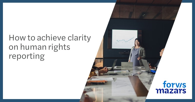 How to achieve clarity on human rights reporting - Forvis Mazars - United Kingdom