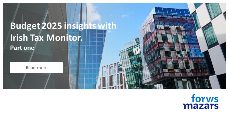 Forvis Mazars Budget 2025 insights with Irish Tax Monitor: Part one - Forvis Mazars