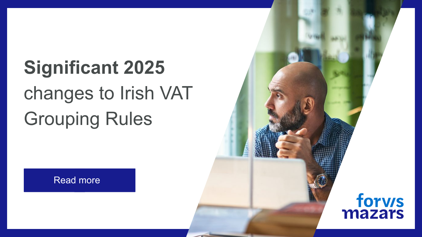 Significant 2025 Changes to Irish VAT Grouping Rules - Forvis Mazars