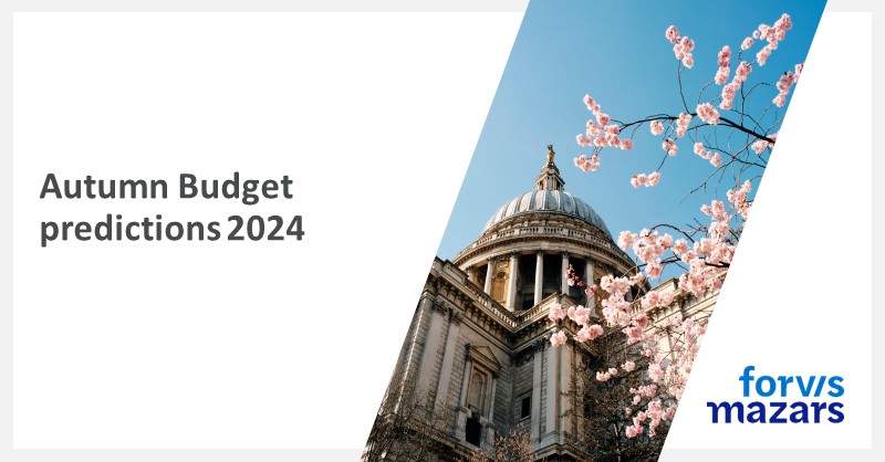 Our tax experts' predictions | Autumn Budget 2024 - Forvis Mazars - United Kingdom