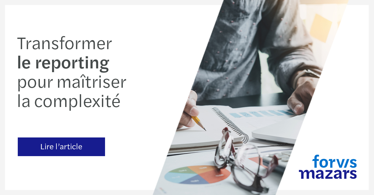 Transformer le reporting pour maîtriser la complexité - Forvis Mazars - France