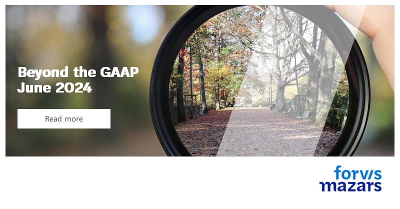 Beyond the GAAP - June 2024 - Forvis Mazars