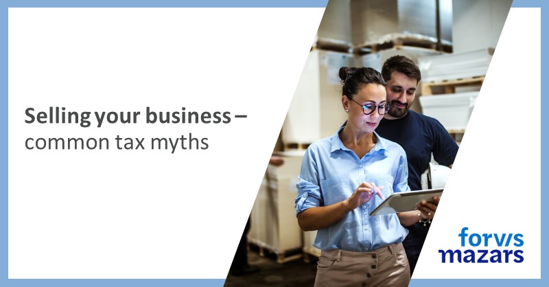 Selling your business – common tax myths - Forvis Mazars - United Kingdom