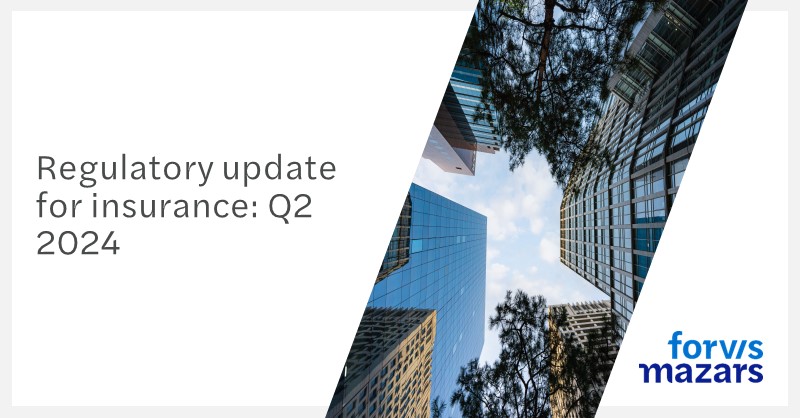 Regulatory update for insurance: Q2 2024 - Forvis Mazars - United Kingdom