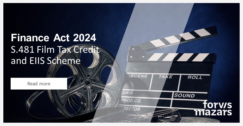 Finance Act 2024 S.481 Film Tax Credit and EIIS Scheme - Forvis Mazars